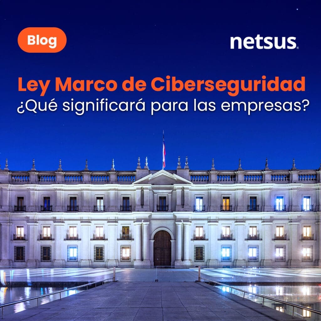 La Ley Marco de Ciberseguridad y su Impacto en las Empresas Chilenas - Netsus